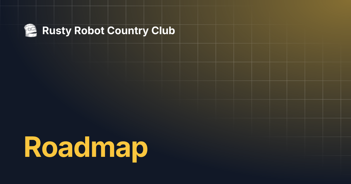 Roadmap | Rusty Robot Country Club