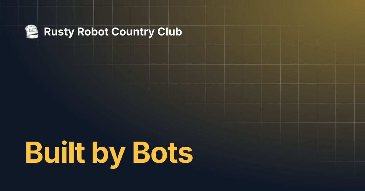 Built by Bots | Rusty Robot Country Club