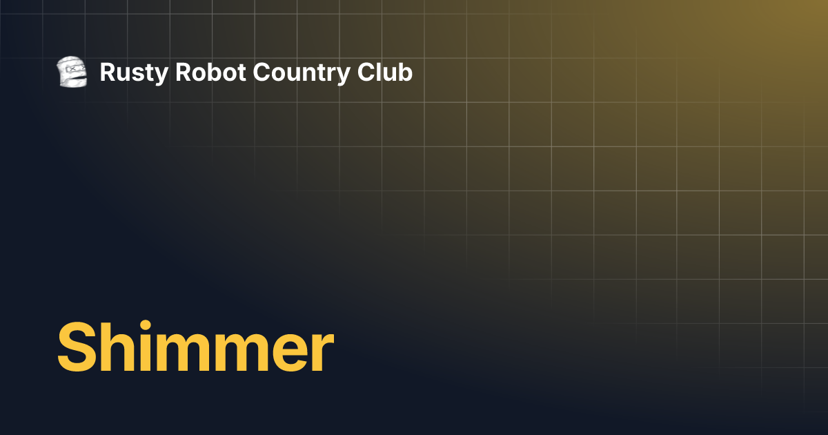 Shimmer | Rusty Robot Country Club